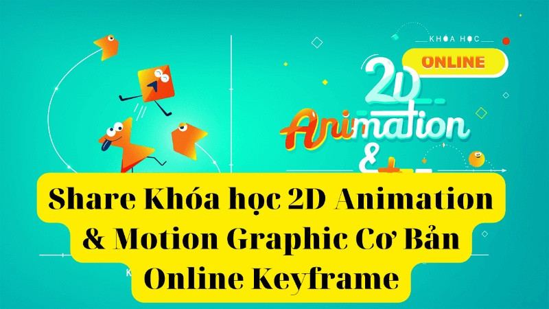 Khóa học 2D Animation & Motion Graphic Cơ Bản Online Keyframe (Có File ...